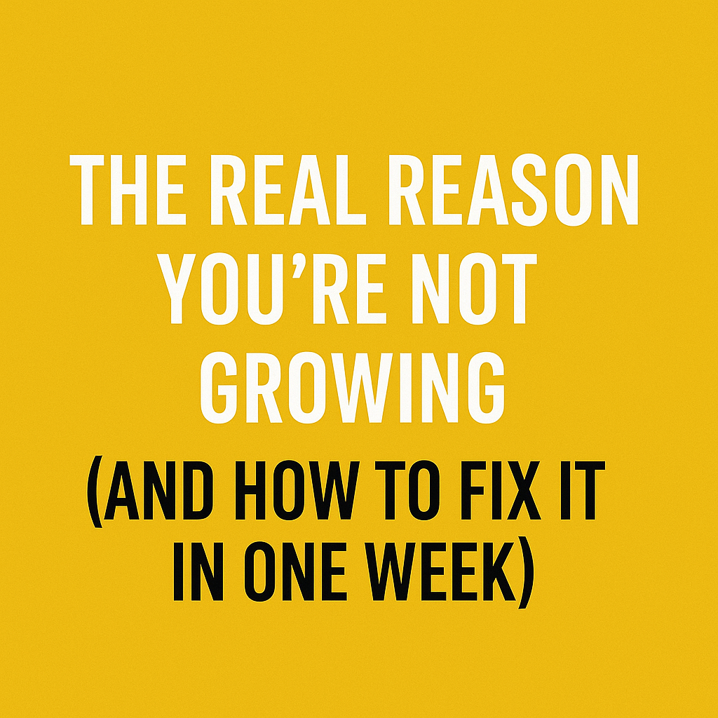 The Real Reason You’re Not Growing (And How to Fix It in One Week ...